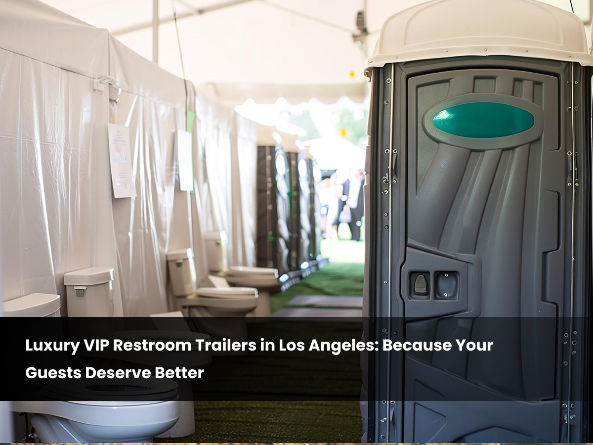 Restroom Trailers in Los Angeles for Luxury VIP Events
