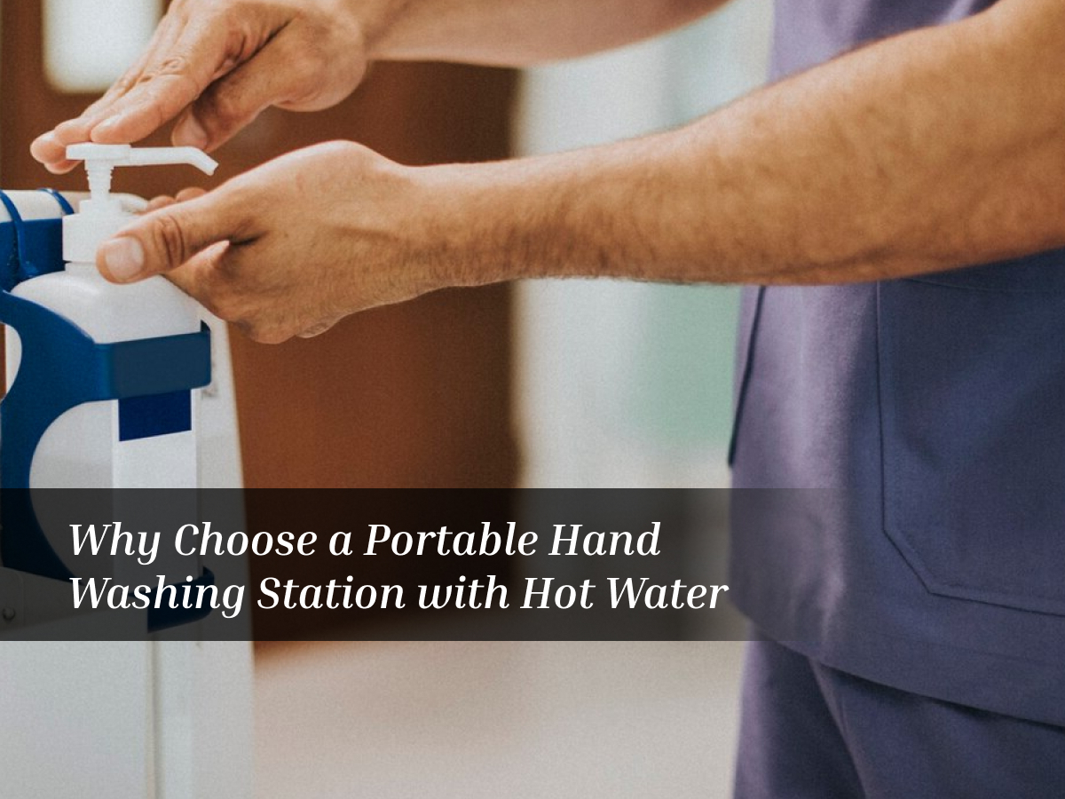 Why Portable Hand Washing Stations with Hot Water Matter