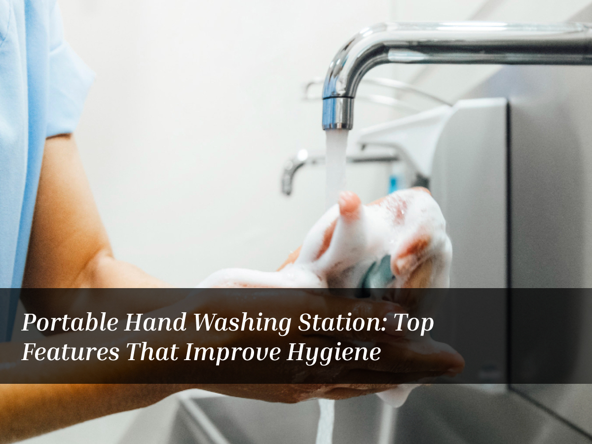 Portable Hand Washing Station: Top Features That Improve